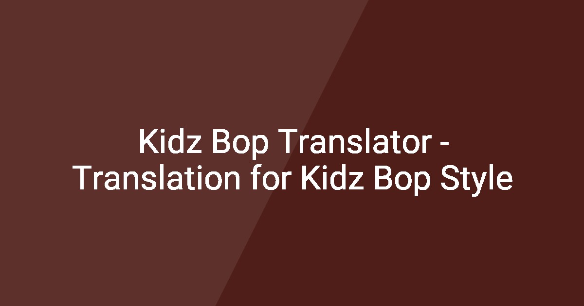 Kidz Bop Translator - Translation for Kidz Bop Style