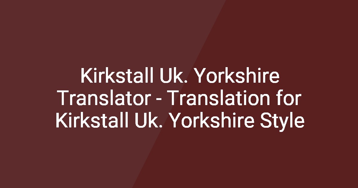 Kirkstall Uk. Yorkshire Translator - Translation for Kirkstall Uk ...