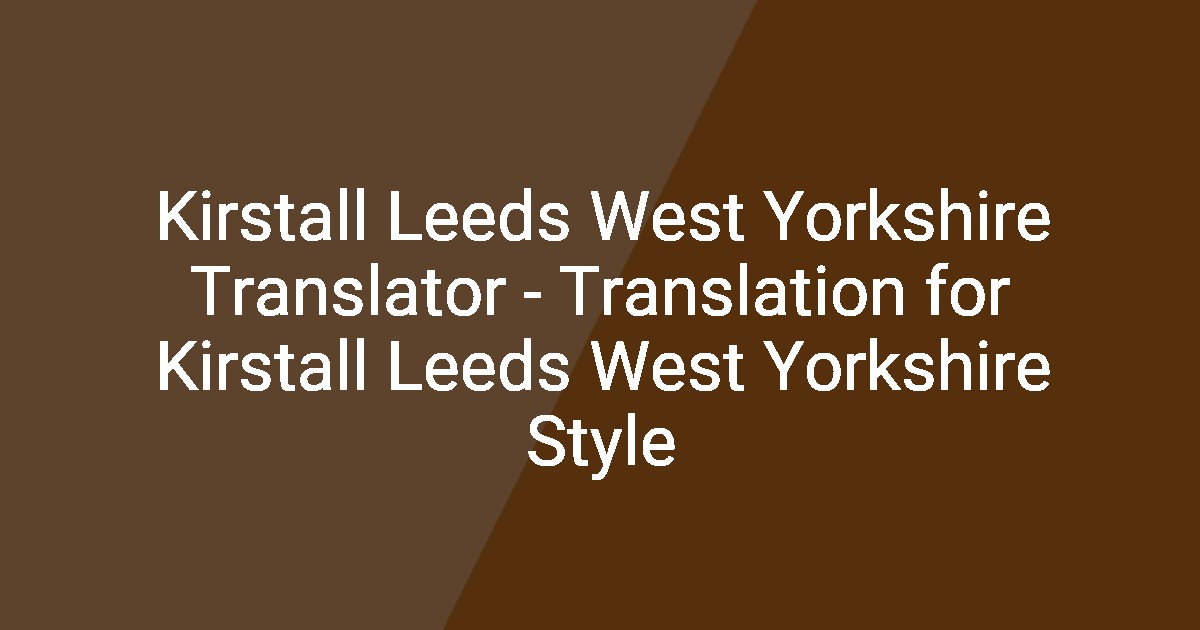 Kirstall Leeds West Yorkshire Translator - Translation for Kirstall ...