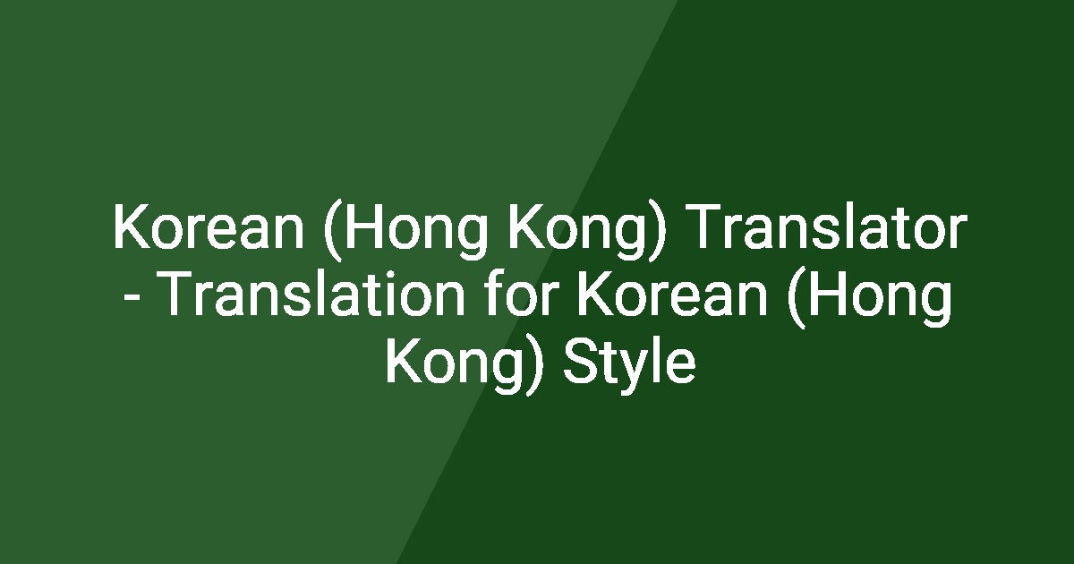 Korean (Hong Kong) Translator - Translation for Korean (Hong Kong) Style