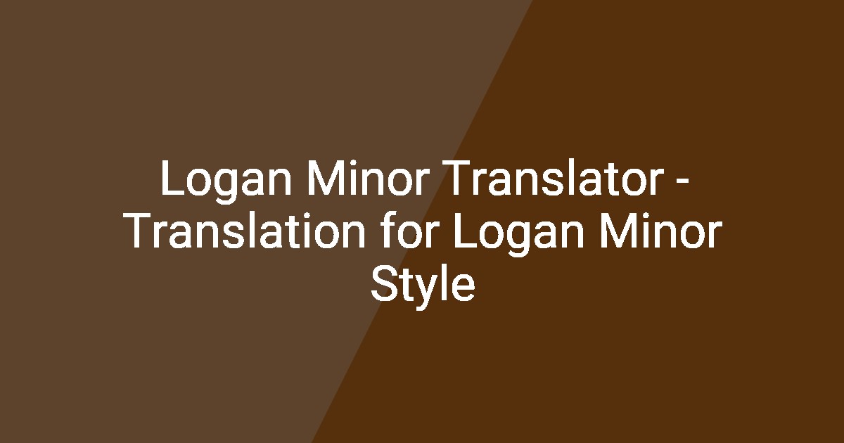 Logan Minor Translator - Translation for Logan Minor Style