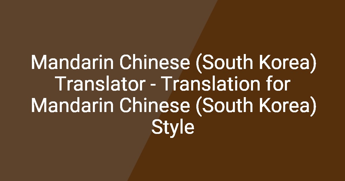 Mandarin Chinese (South Korea) Translator - Translation for Mandarin ...