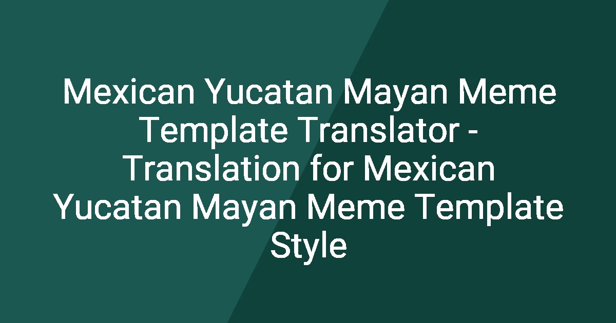 Mexican Yucatan Mayan Meme Template Translator - Translation for ...