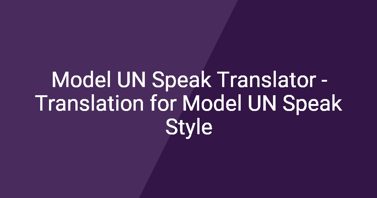 Model UN Speak Translator - Translation for Model UN Speak Style