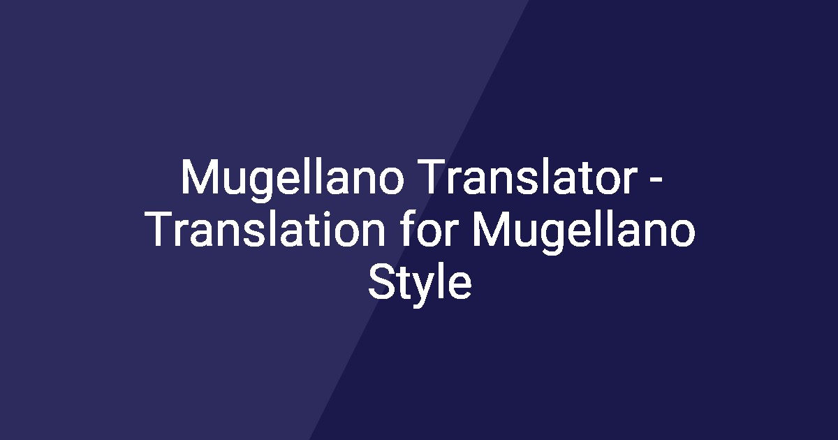 Mugellano Translator - Translation for Mugellano Style