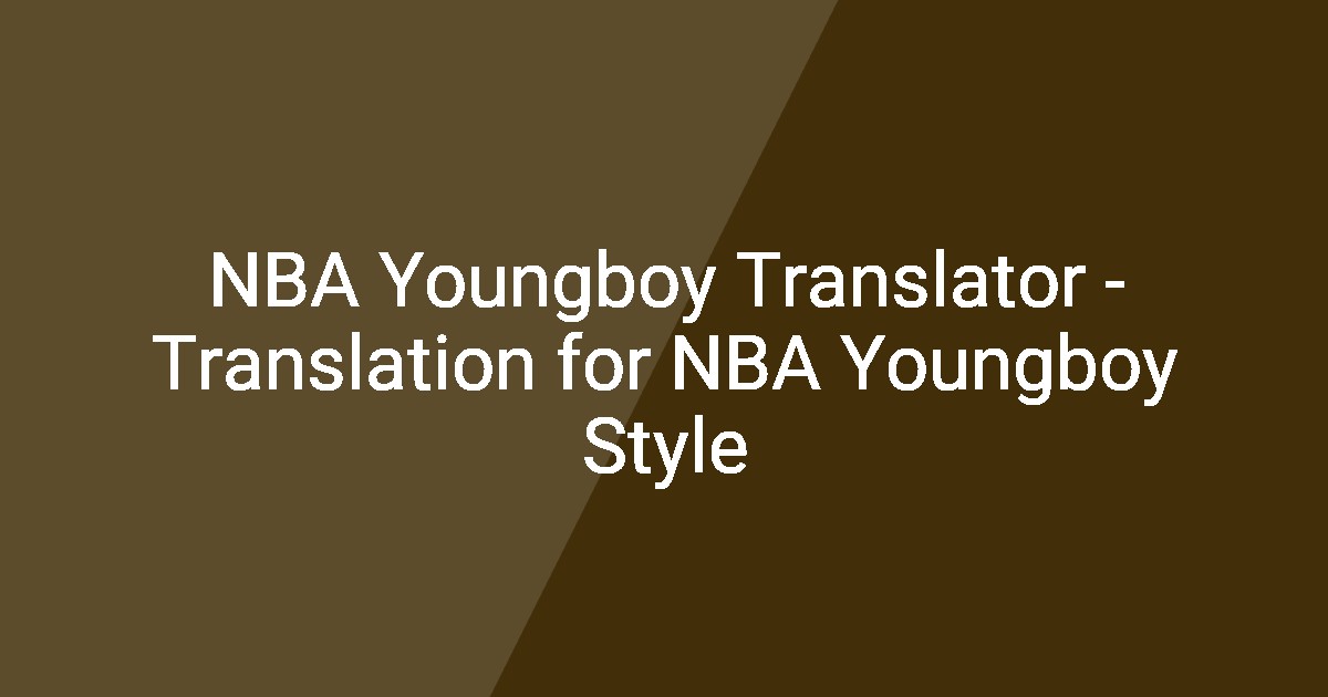 NBA Youngboy Translator - Translation for NBA Youngboy Style