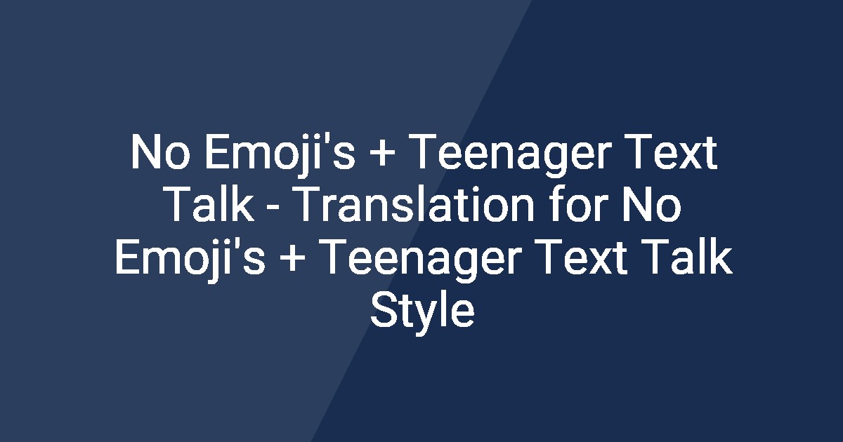 No Emoji's + Teenager Text Talk - Translation for No Emoji's + Teenager ...