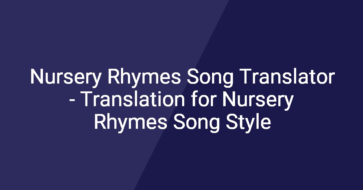 Nursery Rhymes Song Translator - Translation for Nursery Rhymes Song Style