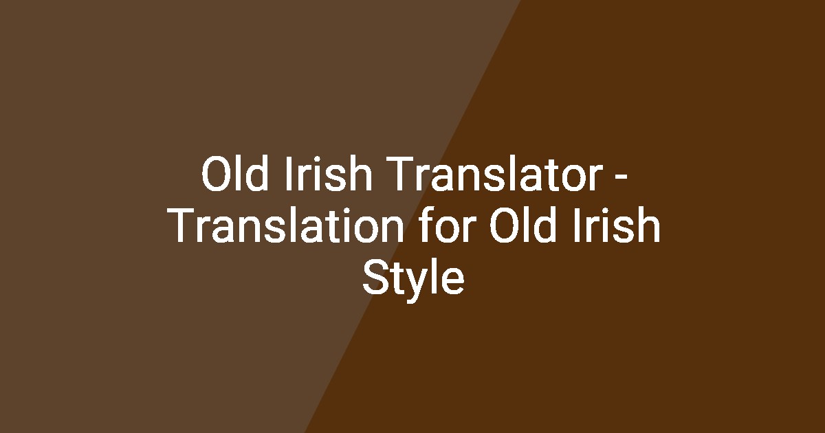 Old Irish Translator - Translation for Old Irish Style