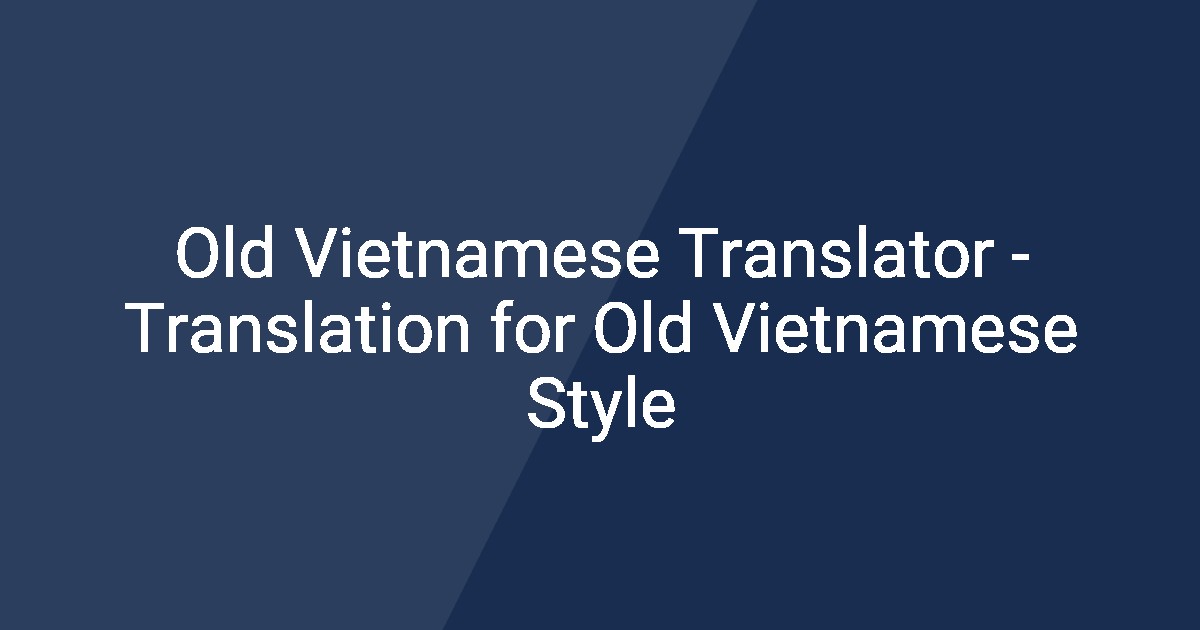 Old Vietnamese Translator - Translation for Old Vietnamese Style