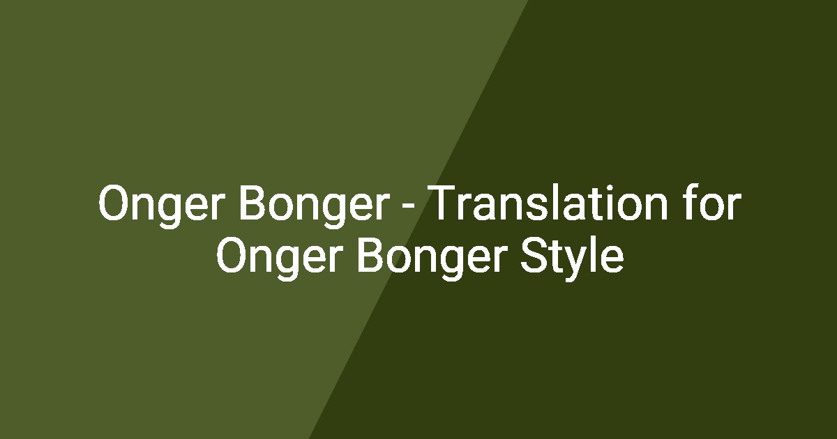 Onger Bonger - Translation for Onger Bonger Style
