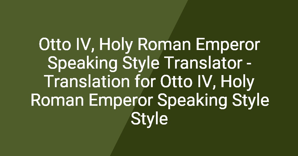 Otto IV, Holy Roman Emperor Speaking Style Translator - Translation for ...