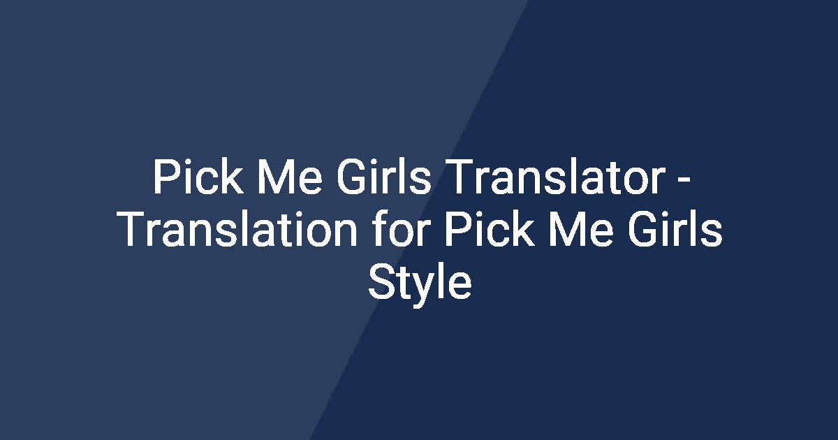 Pick Me Girls Translator - Translation for Pick Me Girls Style