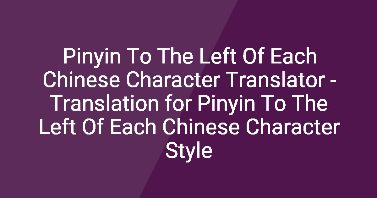 Pinyin To The Left Of Each Chinese Character Translator - Translation ...