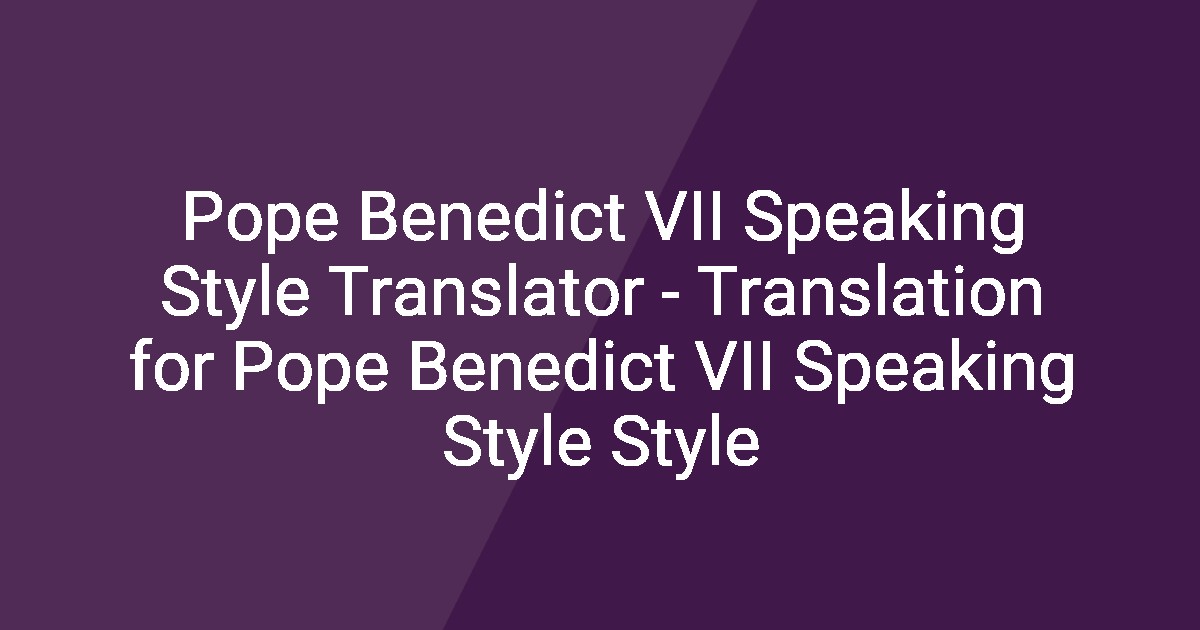 Pope Benedict VII Speaking Style Translator - Translation for Pope ...