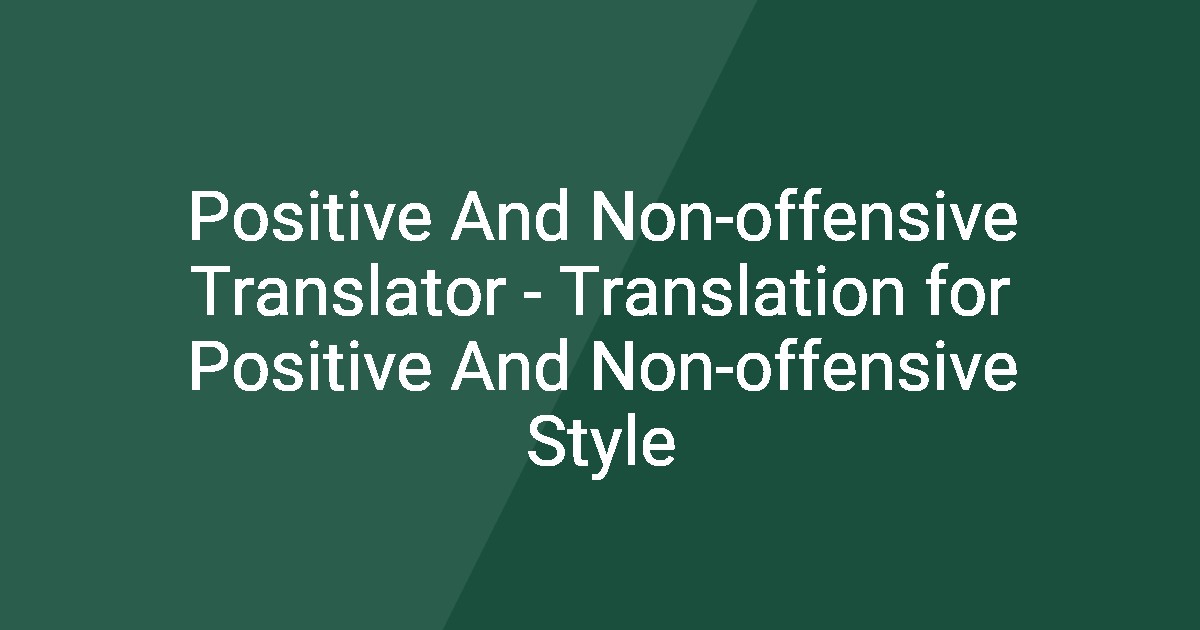 Positive And Non-offensive Translator - Translation for Positive And ...