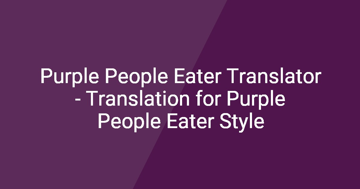 Purple People Eater Translator - Translation for Purple People Eater Style