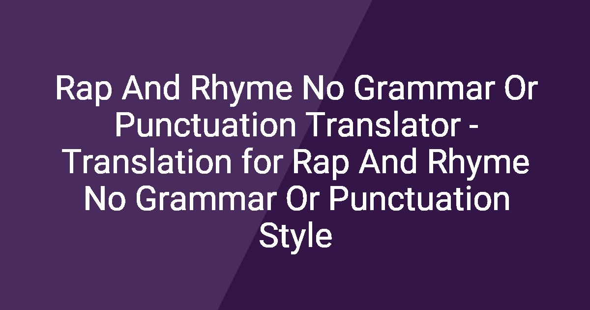 Rap And Rhyme No Grammar Or Punctuation Translator - Translation for ...