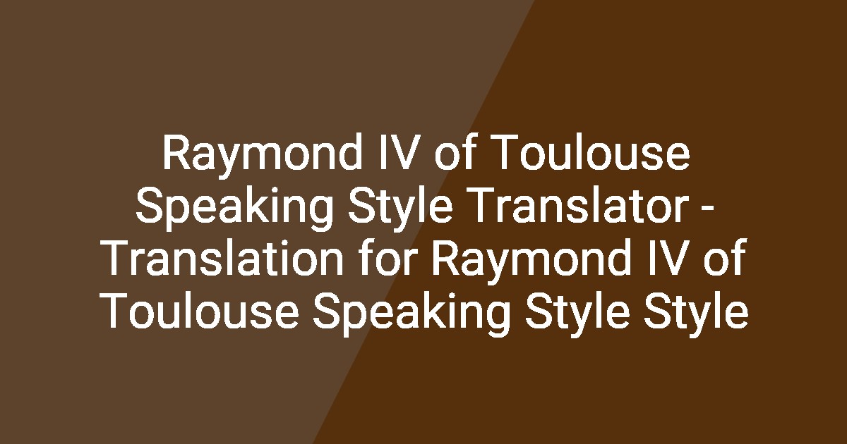 Raymond IV of Toulouse Speaking Style Translator - Translation for ...