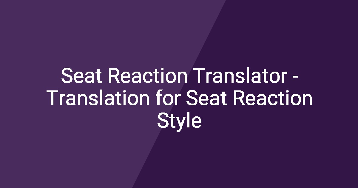 Seat Reaction Translator - Translation for Seat Reaction Style