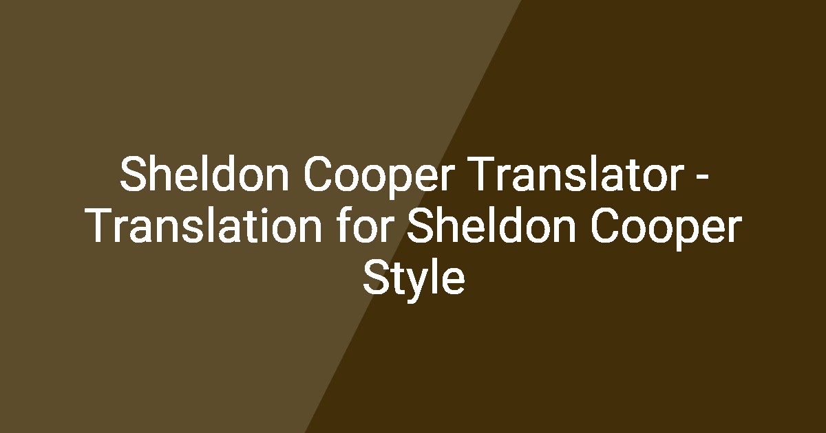 Sheldon Cooper Translator - Translation for Sheldon Cooper Style