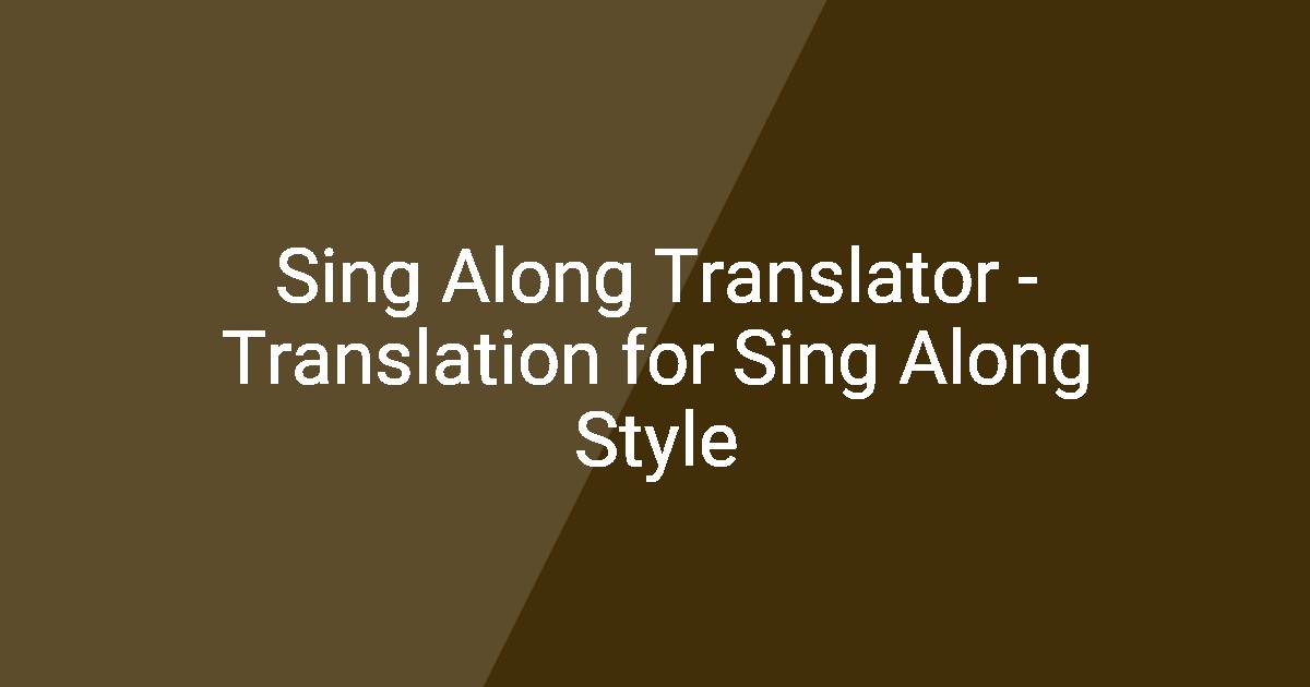 Sing Along Translator - Translation for Sing Along Style