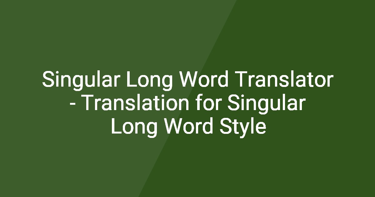 Singular Long Word Translator - Translation for Singular Long Word Style