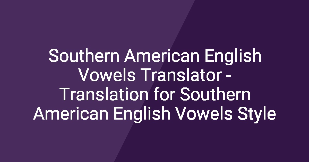 Southern American English Vowels Translator - Translation for Southern ...