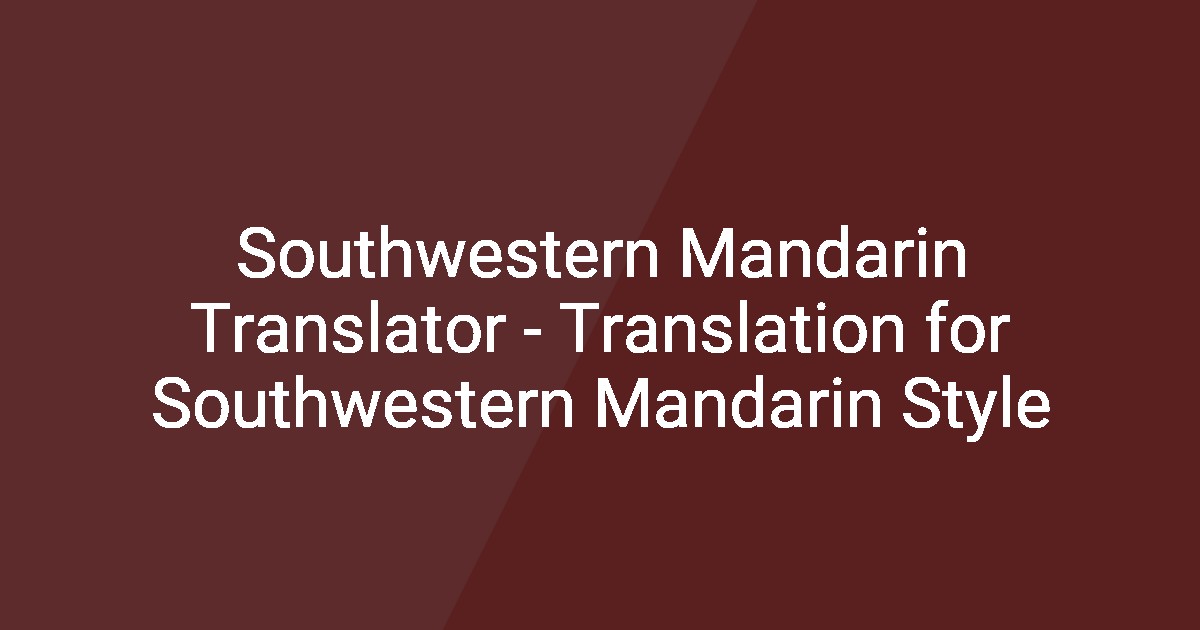 Southwestern Mandarin Translator - Translation for Southwestern ...