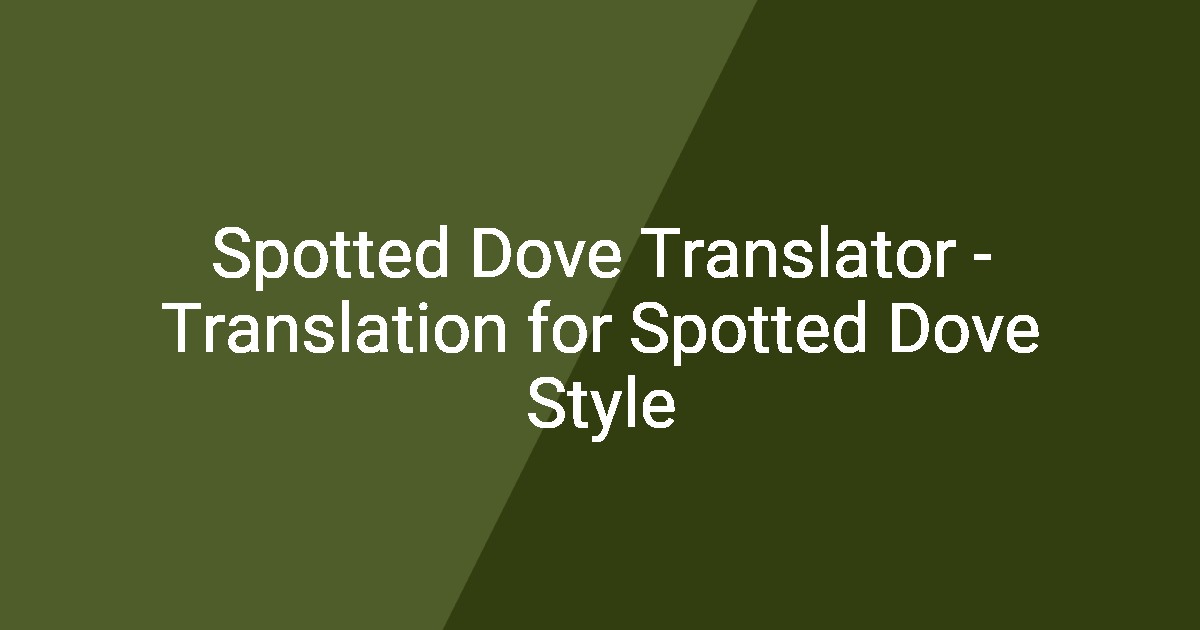 Spotted Dove Translator - Translation for Spotted Dove Style