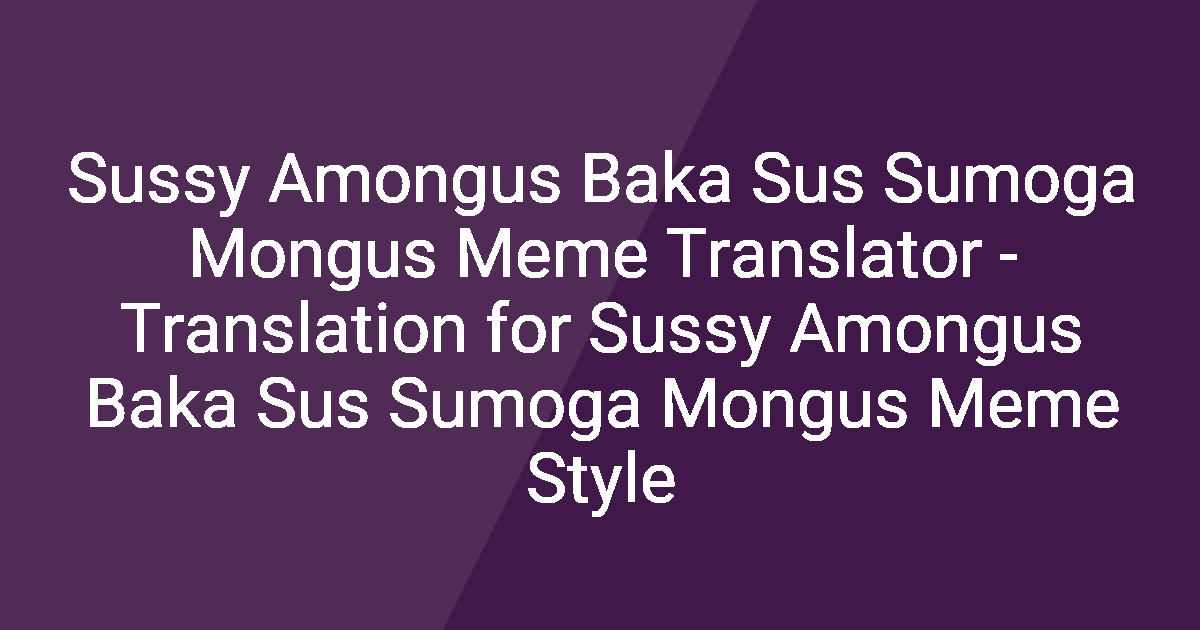 Sussy Amongus Baka Sus Sumoga Mongus Meme Translator - Translation for ...
