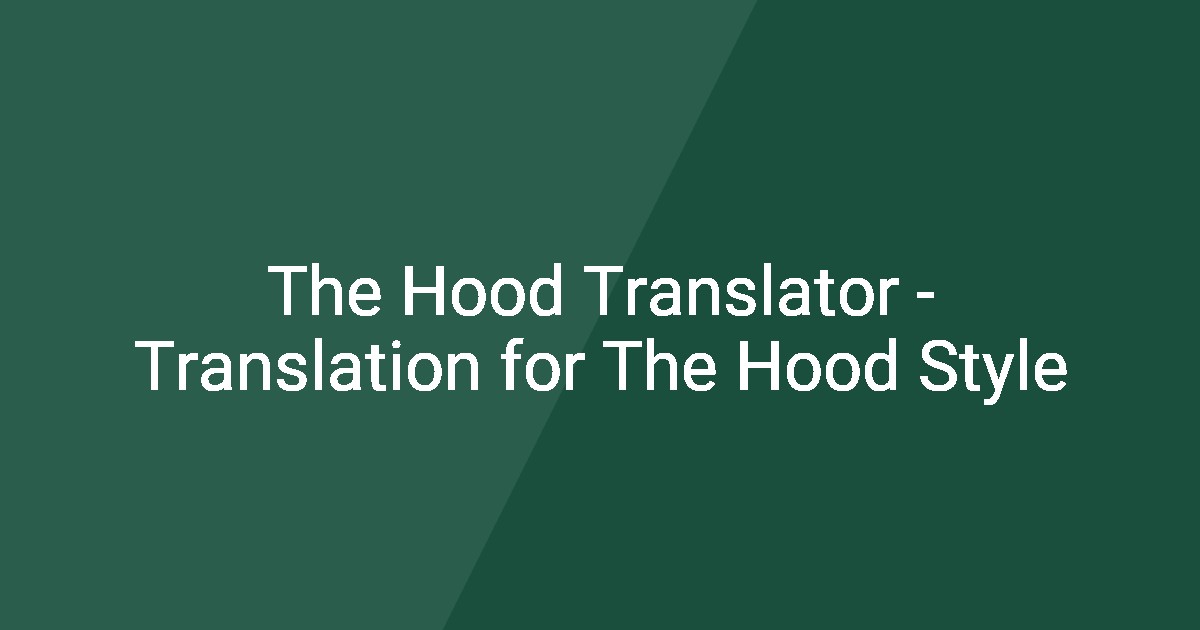 The Hood Translator - Translation for The Hood Style
