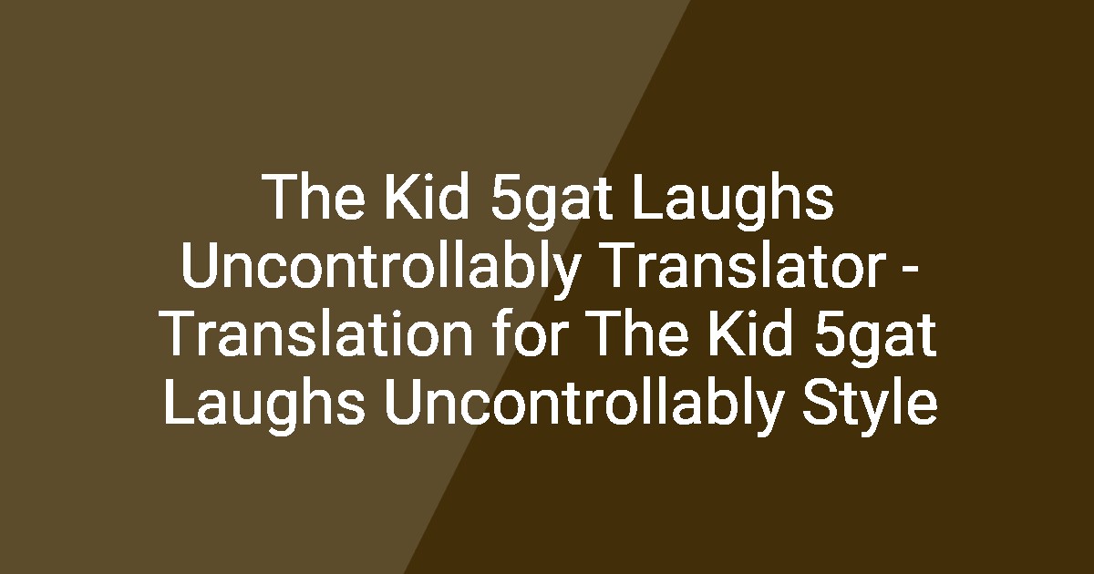 The Kid 5gat Laughs Uncontrollably Translator - Translation for The Kid ...