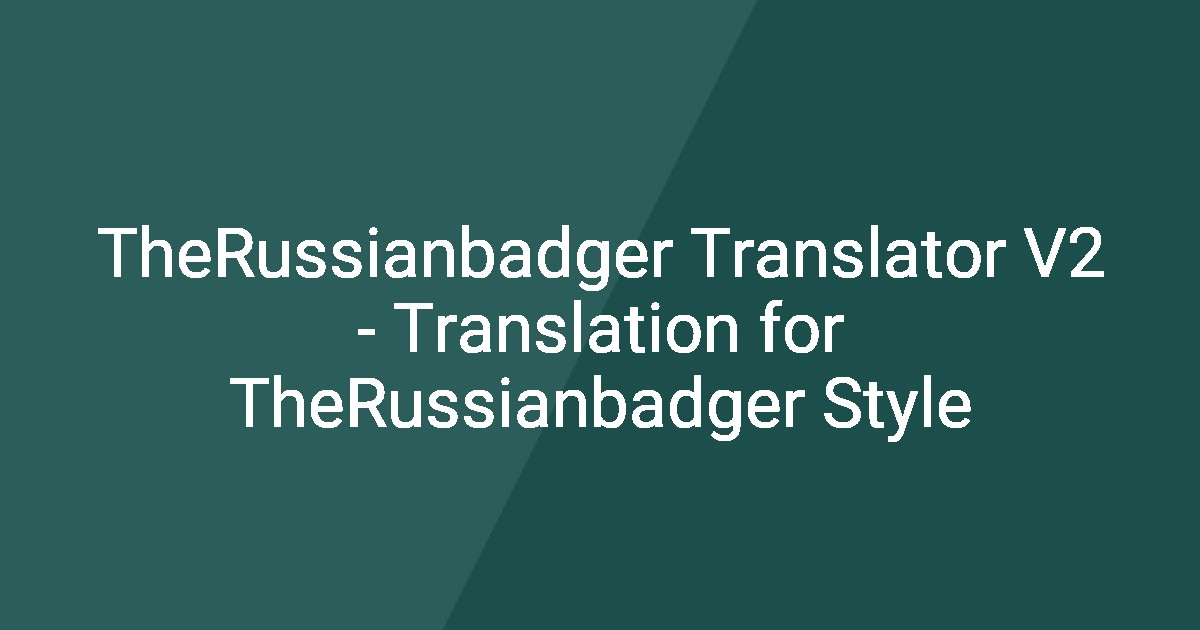 TheRussianbadger Translator V2 - Translation for TheRussianbadger Style