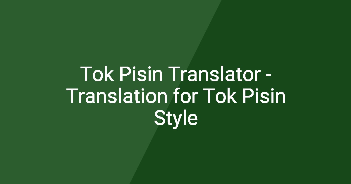 Tok Pisin Translator - Translation for Tok Pisin Style