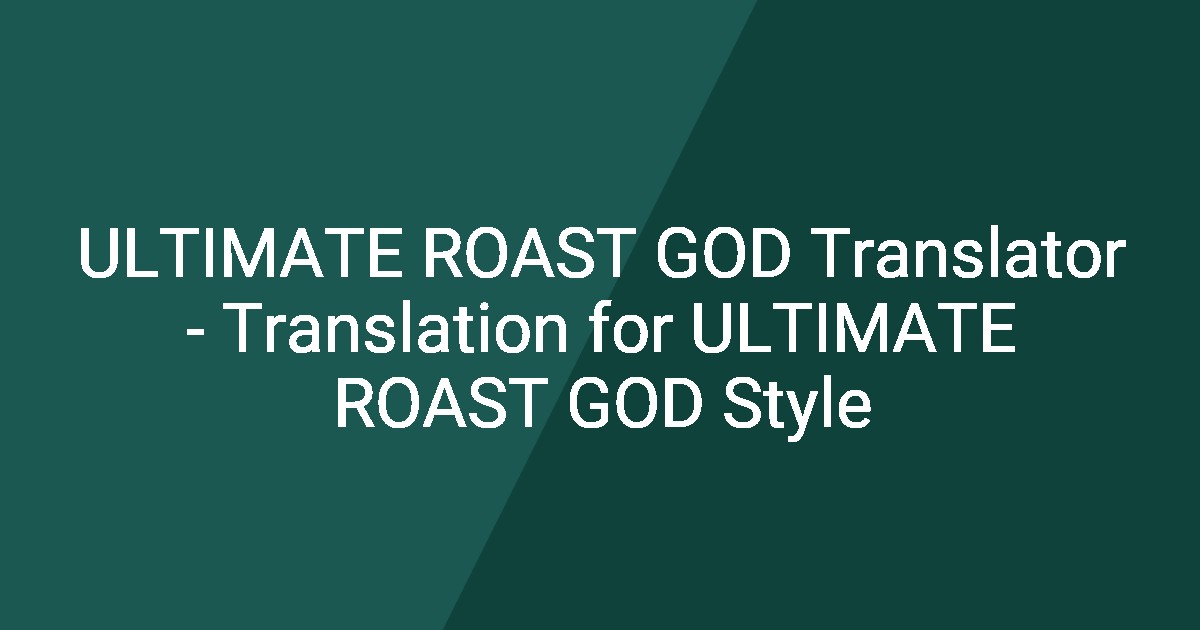 ULTIMATE ROAST GOD Translator - Translation for ULTIMATE ROAST GOD Style
