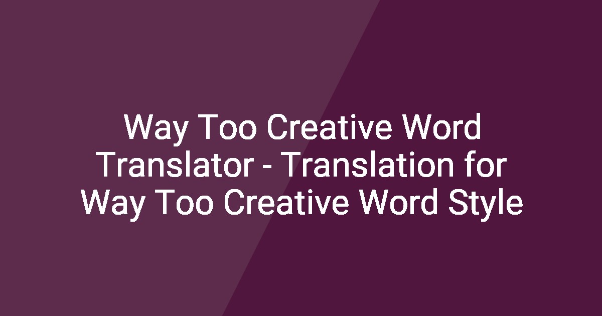 Way Too Creative Word Translator - Translation for Way Too Creative ...