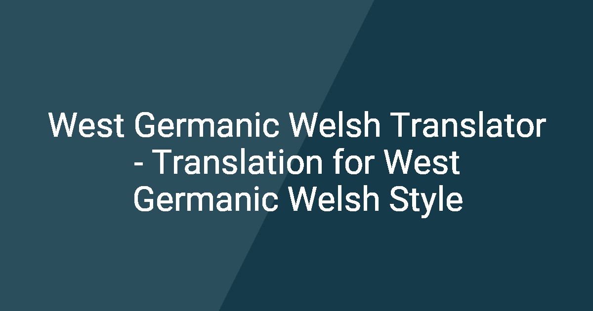 West Germanic Welsh Translator - Translation for West Germanic Welsh Style