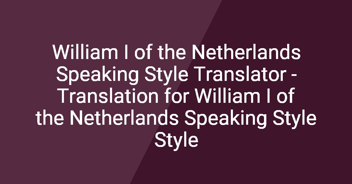 William I of the Netherlands Speaking Style Translator - Translation ...