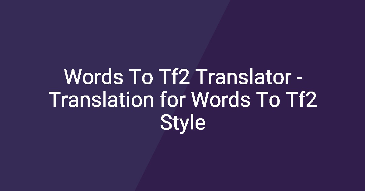 Words To Tf2 Translator - Translation for Words To Tf2 Style