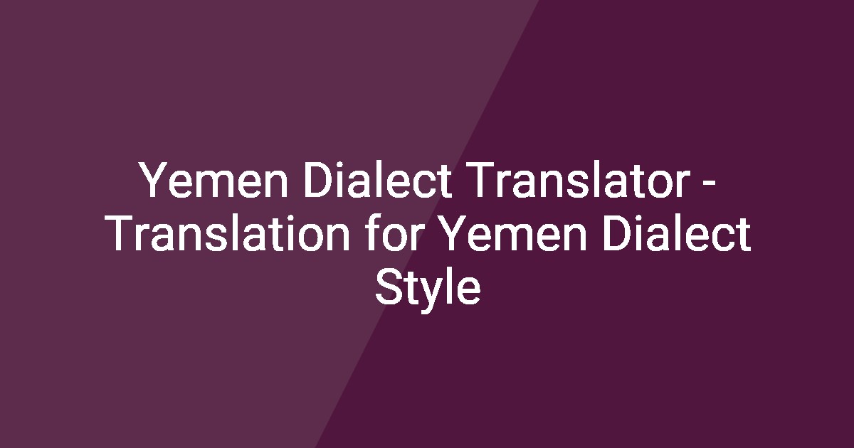 Yemen Dialect Translator - Translation for Yemen Dialect Style