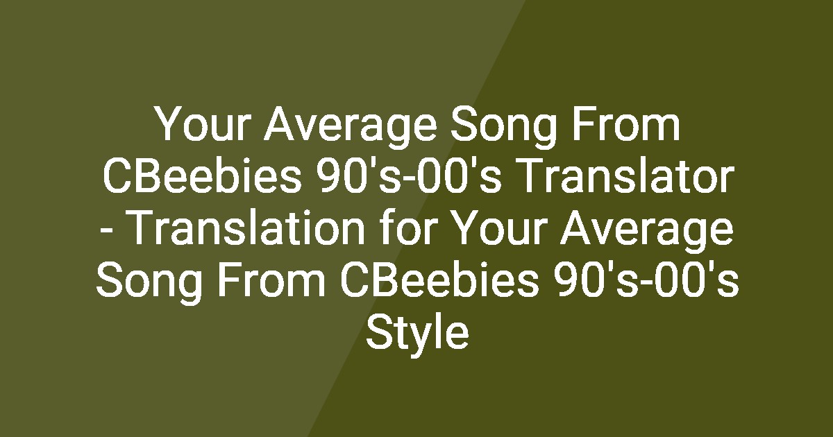 Your Average Song From CBeebies 90's-00's Translator - Translation for ...