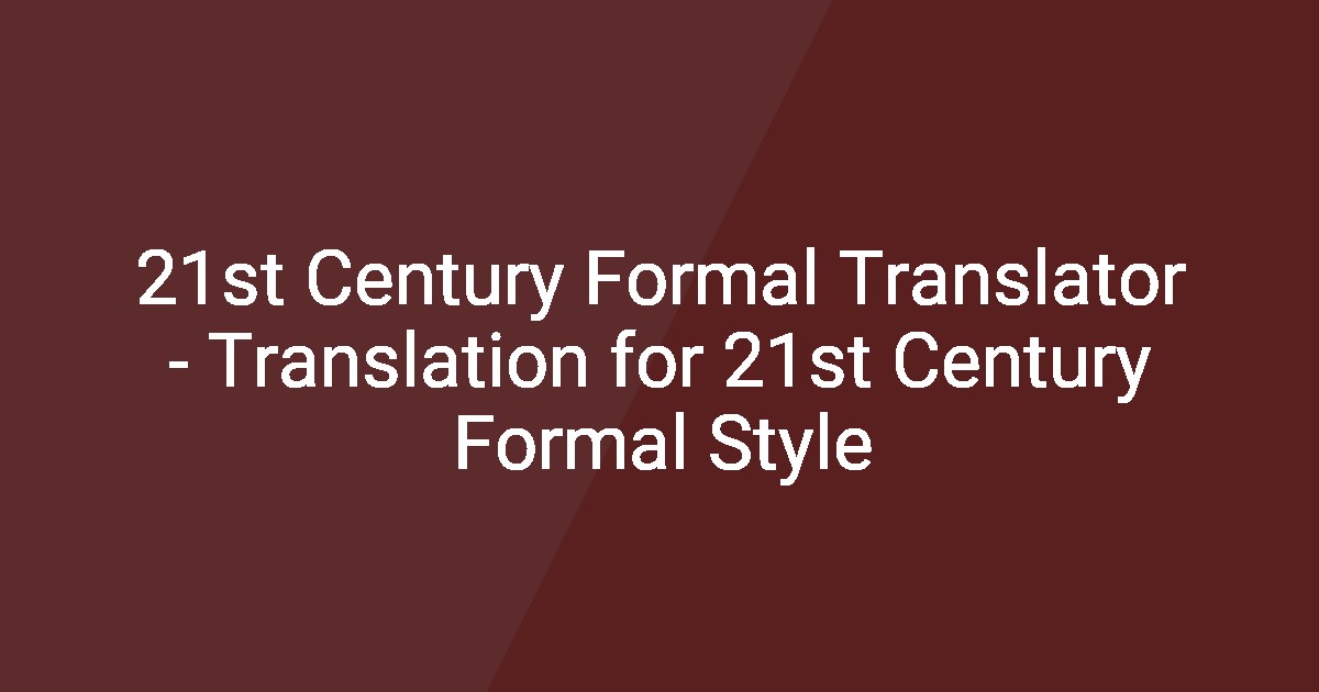 21st Century Formal Translator - Translation for 21st Century Formal Style