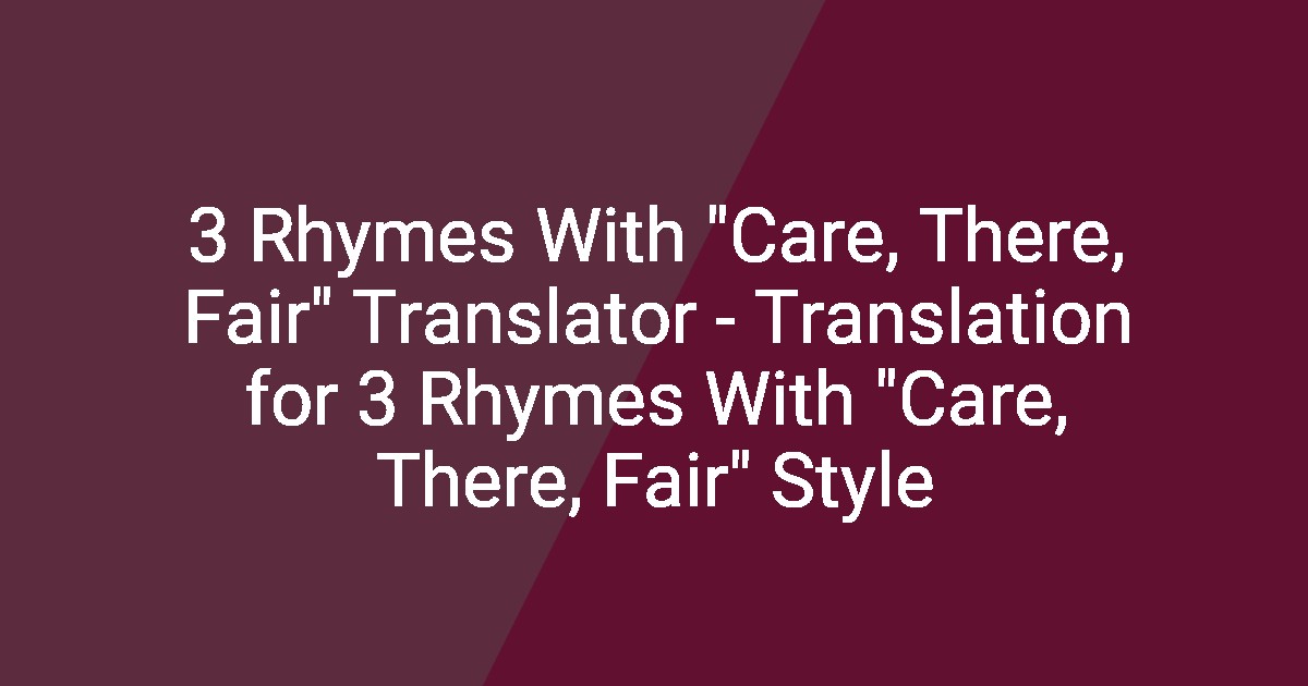 3 Rhymes With "Care, There, Fair" Translator - Translation for 3 Rhymes ...