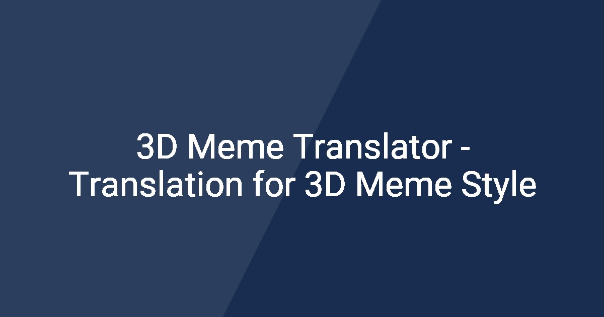 3D Meme Translator - Translation for 3D Meme Style