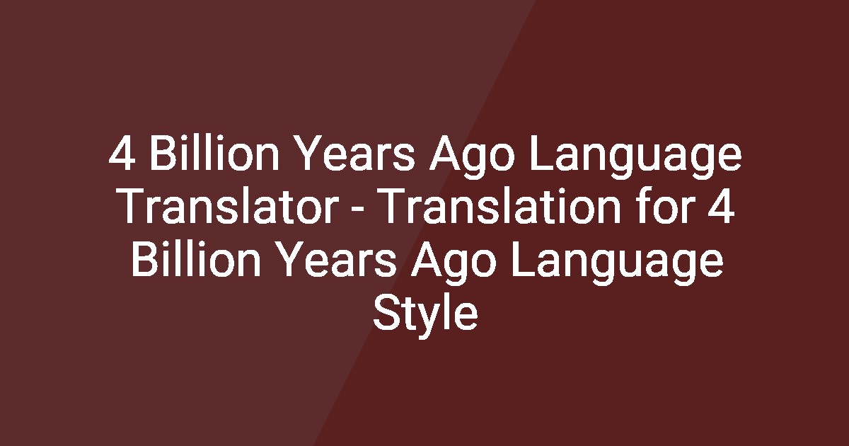 4 Billion Years Ago Language Translator - Translation for 4 Billion ...