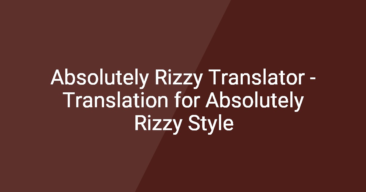 Absolutely Rizzy Translator - Translation for Absolutely Rizzy Style