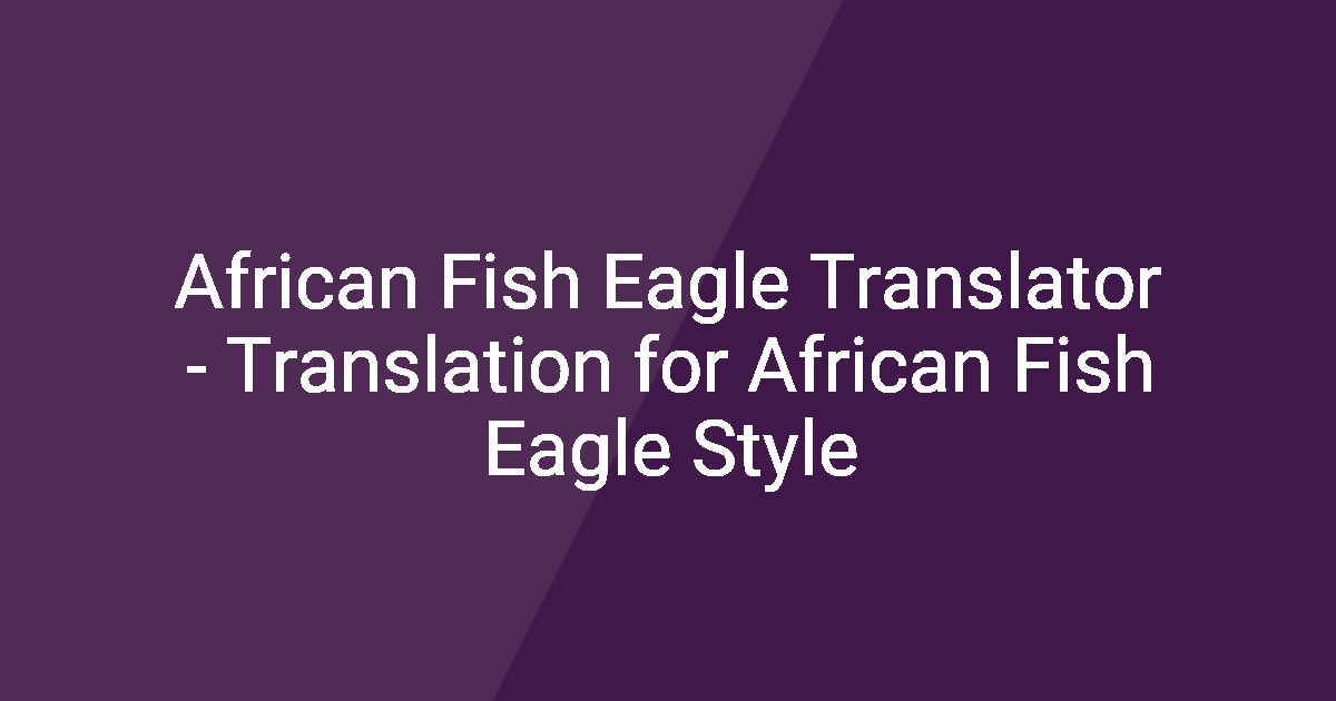 African Fish Eagle Translator - Translation for African Fish Eagle Style