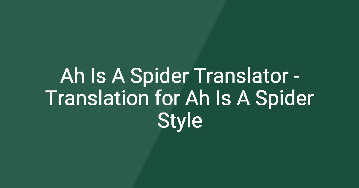 Ah Is A Spider Translator - Translation for Ah Is A Spider Style