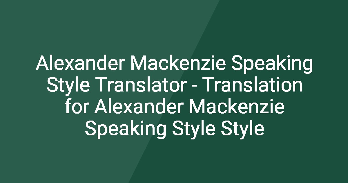 Alexander Mackenzie Speaking Style Translator - Translation for ...